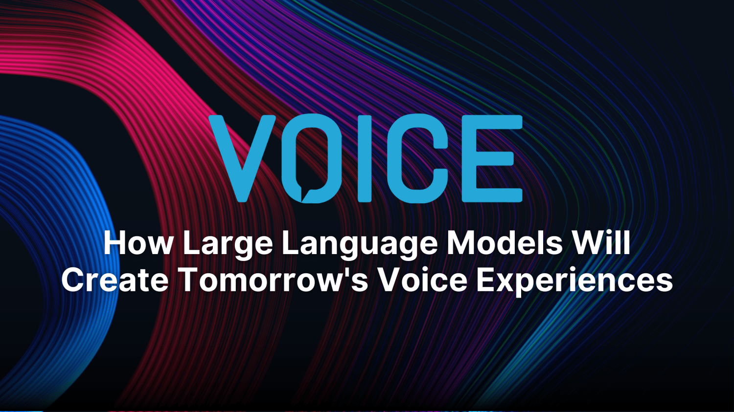 How Large Language Models Will Create Tomorrow's Voice Experiences